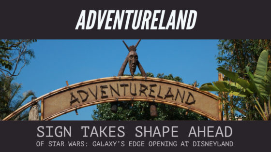 New Adventureland Sign Takes Shape Ahead of Star Wars: Galaxy's Edge ...