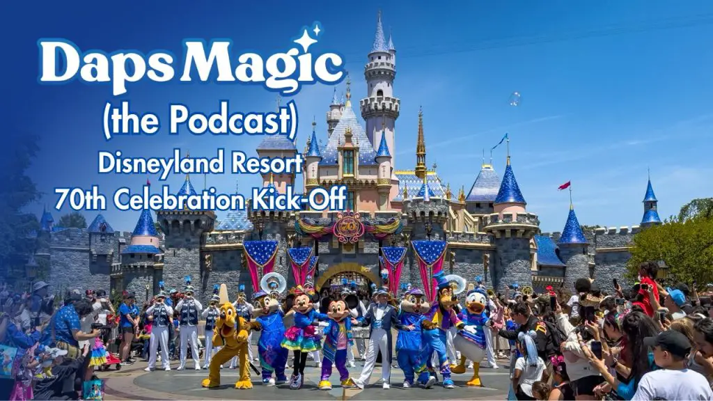 Disneyland Resort 70th Celebration Kick-Off - Daps Magic (the Podcast)